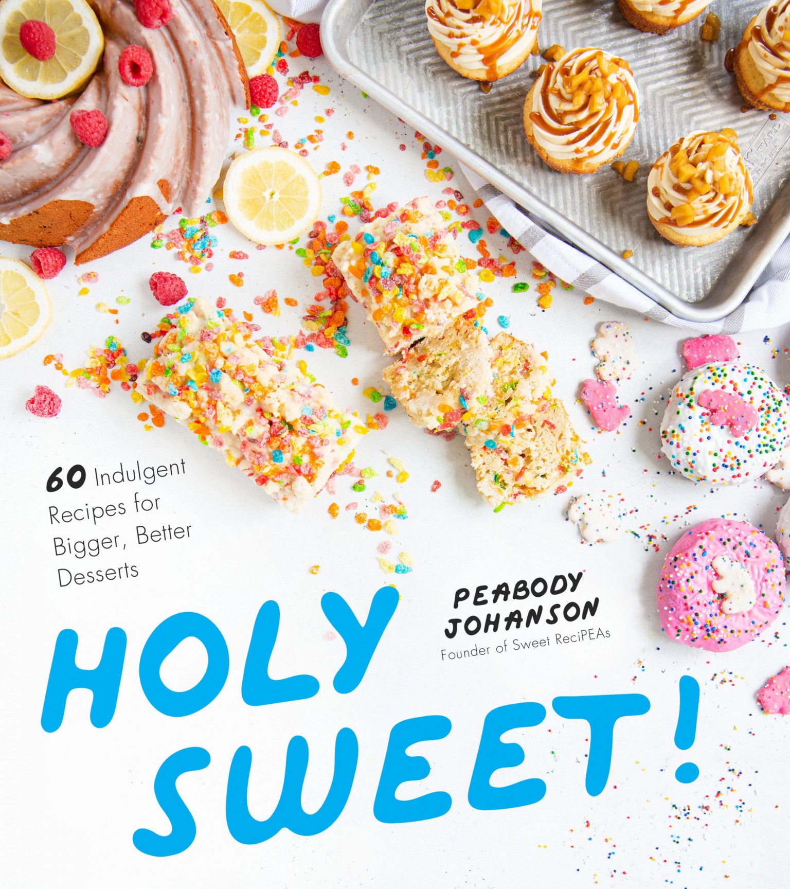 Holy Sweet! 60 Indulgent Recipes for Bigger Better Desserts